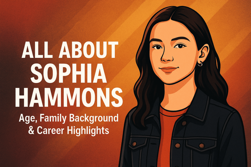 All About Sophia Hammons: Age, Family Background & Career Highlights ...
